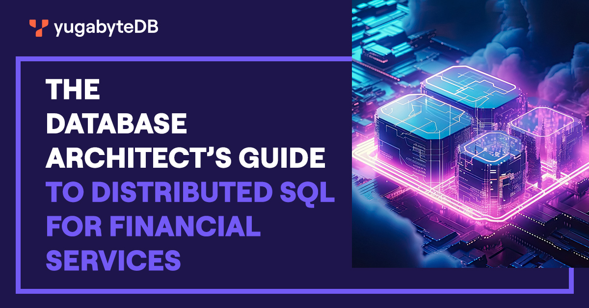 The Database Architect’s Guide to Distributed SQL for Financial Services The Database Architect’s Guide to Distributed SQL for Financial Services